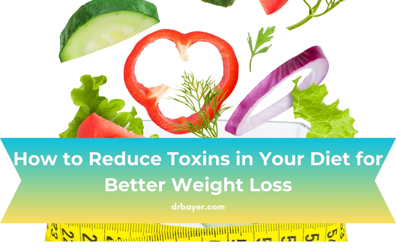 How to Reduce Toxins in Your Diet for Better Weight Loss - Associates ...