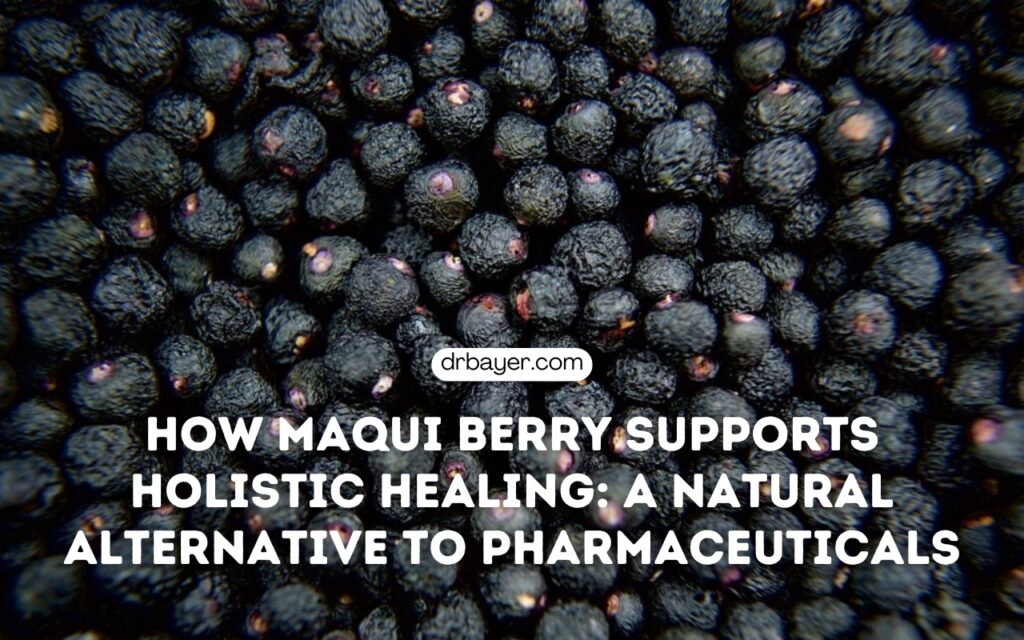 How Maqui Berry Supports Holistic Healing: A Natural Alternative to ...